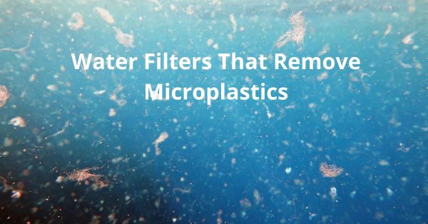 Water Filters That Remove Microplastics | Living Whole
